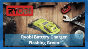 8 Things To Do When Ryobi Battery Charger Is Flashing Green - HookedOnTool