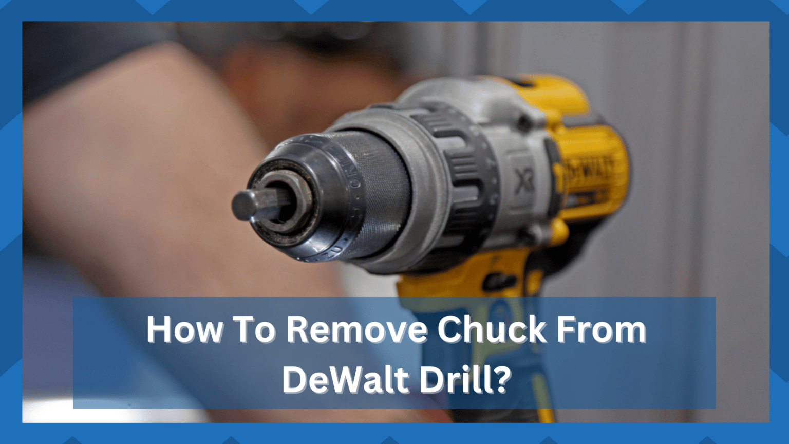 How To Remove Chuck From DeWalt Drill? (6 Quick Tips) - HookedOnTool