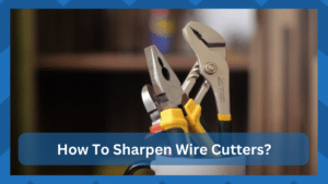 How To Sharpen Wire Cutters? (5 Tips I Use Everytime) - HookedOnTool